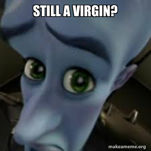 still a virgin? Meme Generator