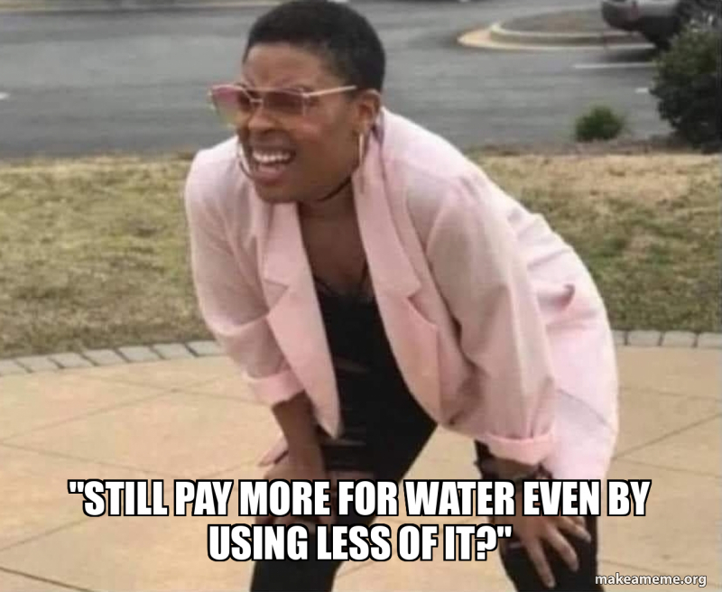 "Still pay more for water even by using less of it?" Meme Generator