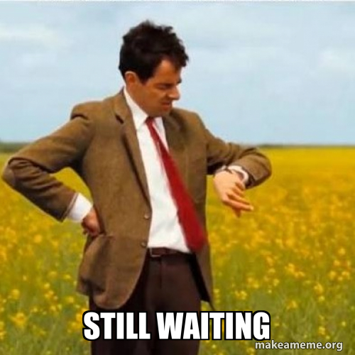STILL WAITING Meme Generator