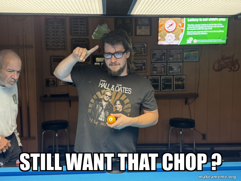 Still want that chop ? Meme Generator