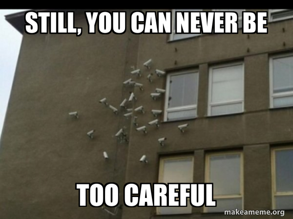 Still, you can never be too careful - Paranoia meme Meme Generator