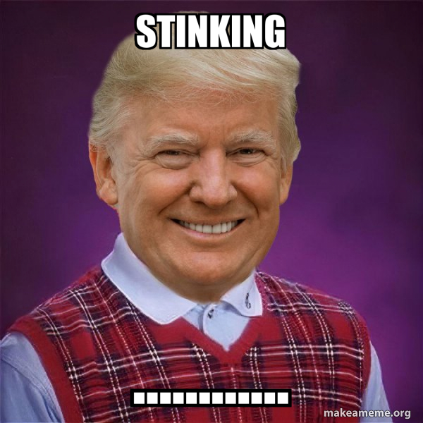 Stinking ………… - Bad Luck Trump Meme Generator
