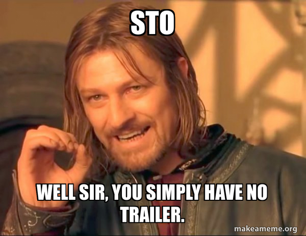 STO Well sir, you simply have no trailer. - One Does Not Simply Meme ...