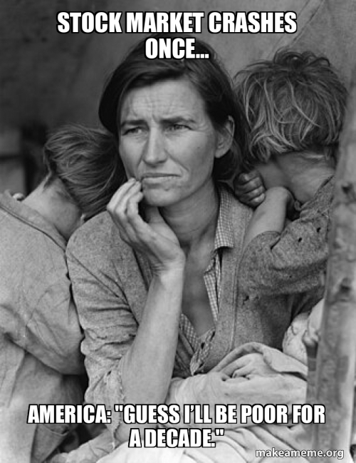 Stock market crashes once... America: "Guess I’ll be poor for a decade ...