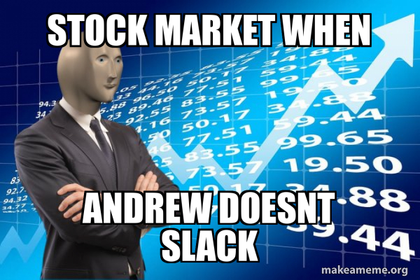 Stock Market When Andrew Doesnt Slack - Stonks Only Go Up Meme Generator