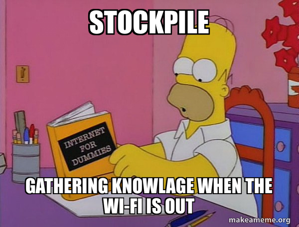 stockpile Gathering knowlage when the wi-fi is out - Internets Homer ...