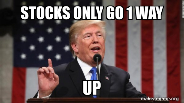STOCKS ONLY GO 1 WAY UP - Donald Trump Meme Generator