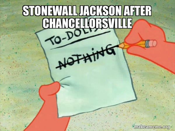Stonewall Jackson after Chancellorsville - TO-DO List Meme Generator