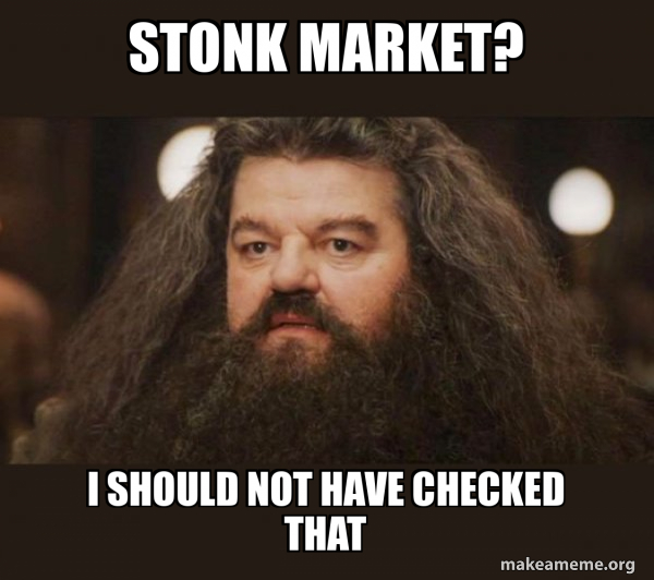 Stonk market? I should not hAve cheCked that - Hagrid - I should not ...