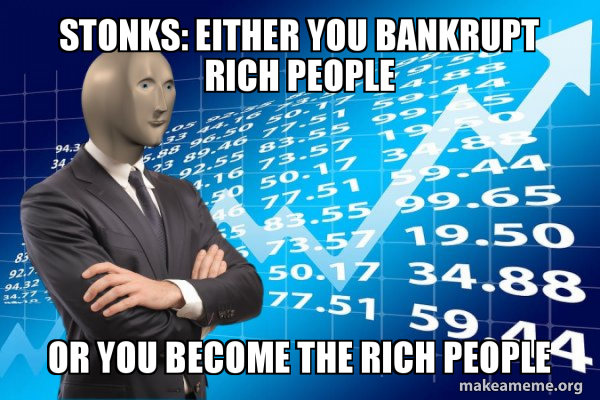 Stonks: Either you bankrupt rich people or you become the rich people ...