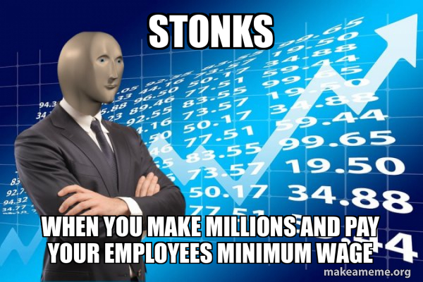 STONKS when you make millions and pay your employees minimum wage - Stonks Only Go Up Meme Generator