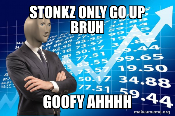stonkz only go uP bruh GOOFY AHHHH - Stonks Only Go Up Meme Generator