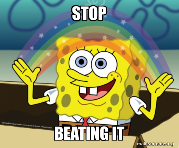 stop beating it - Rainbow SpongeBob Meme Generator
