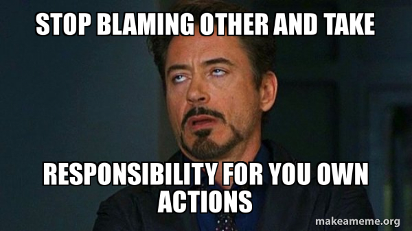 Stop blaming other and take responsibility for you own actions - Tony ...