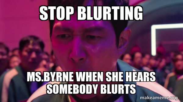 STOP BLURTING Ms.Byrne when she hears somebody blurts - I've Played ...