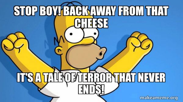 Stop Boy! Back Away From That Cheese It's a tale of terror that never ...