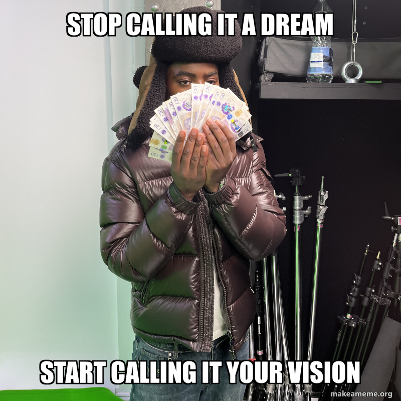 Stop calling it a dream Start calling it your vision Meme Generator