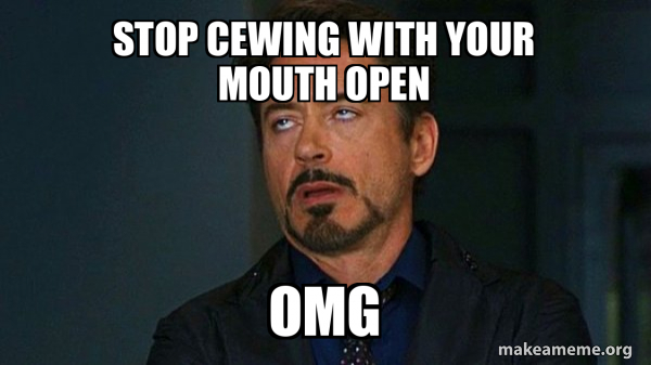 stop cewing with your mouth open OMG - Tony Stark Eye Roll Meme Generator