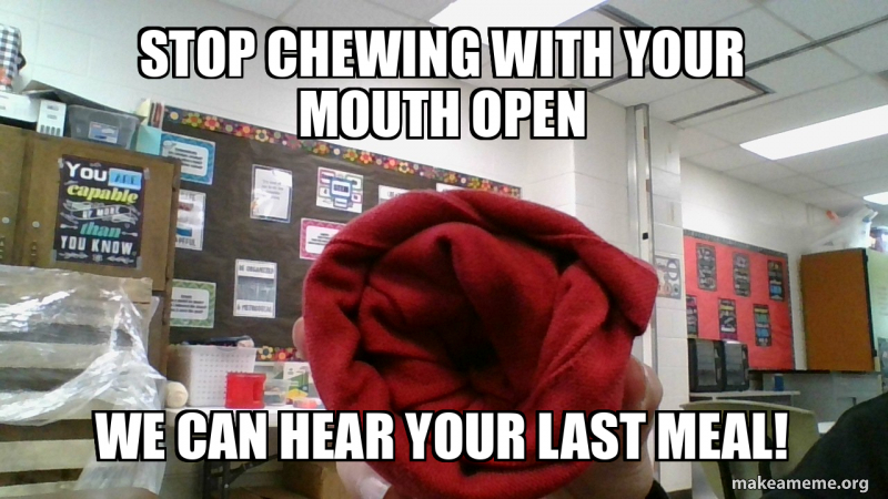 Stop chewing with your mouth open We can hear your last meal! - chewing ...