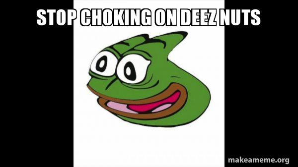STOP CHOKING ON DEEZ NUTS - Pepega Meme Generator
