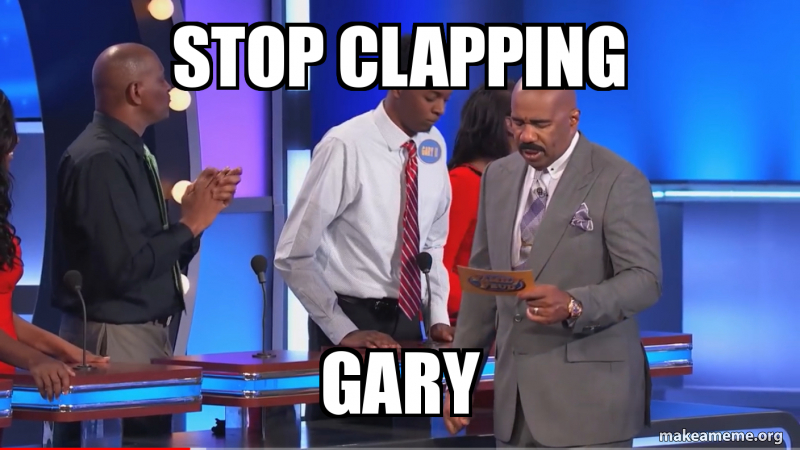 Stop Clapping Gary Meme Generator