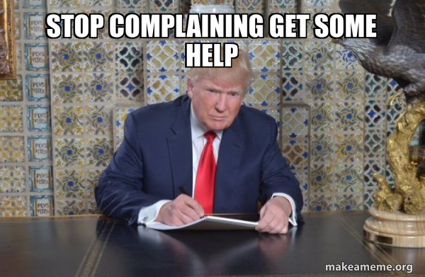 stop complaining get some help - Donald Trump Writing Speech Meme Generator