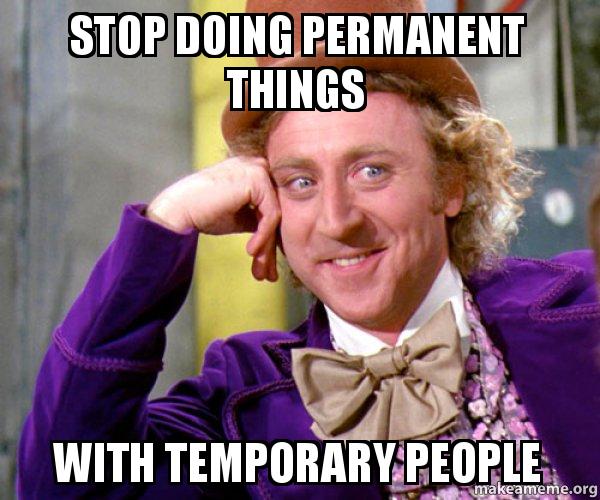 Stop doing permanent things With Temporary people - Willy Wonka Sarcasm ...