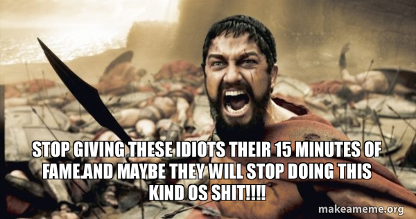 Stop giving these Idiots their 15 MINUTES OF FAME.AND MAYBE THEY WILL ...