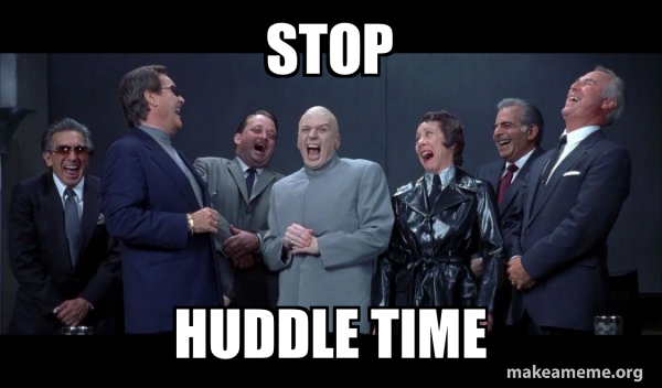 STOP HUDDLE TIME - Dr Evil and Henchmen laughing - and then they said Meme Generator