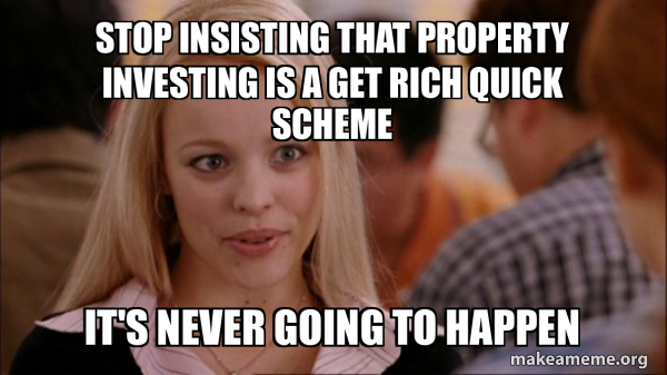 Stop Insisting that Property Investing is a get rich quick scheme It's ...