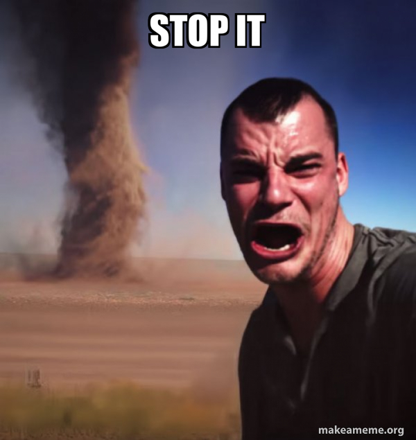 Stop it - Tornado Guy Meme Generator