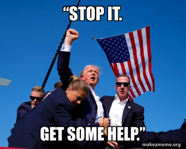 “Stop it. Get some help.” - Trump Fist Meme Generator