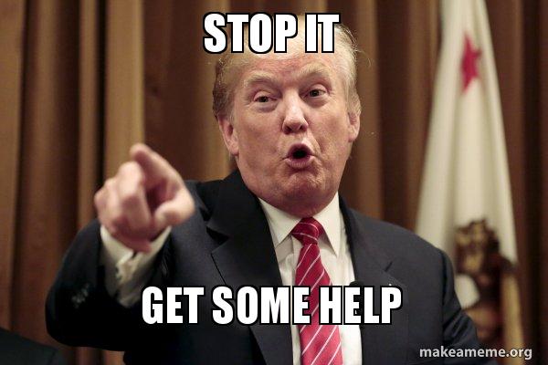 Stop it Get some help - Donald Trump Says Meme Generator