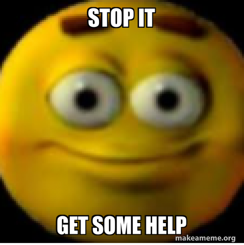stop it get some help Meme Generator