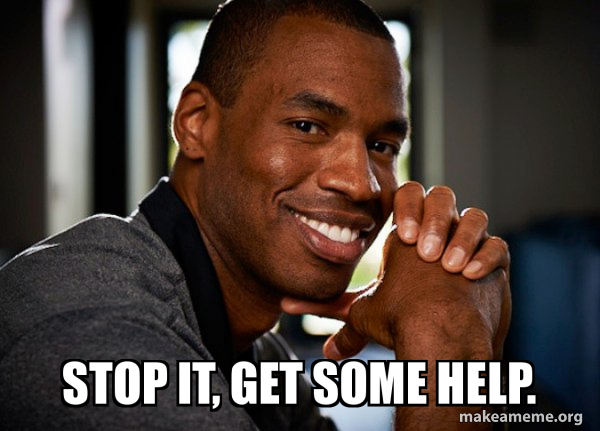 stop it, get some help. - Good Guy Jason Meme Generator