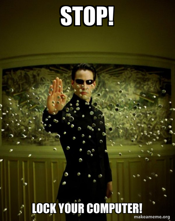 Stop! Lock your computer! - Neo Stopping Bullets Meme Generator