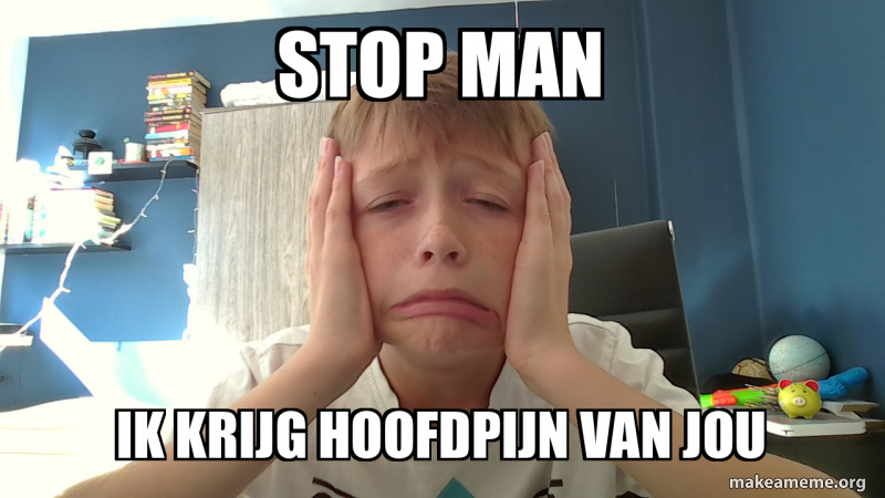stop man ik krijg hoofdpijn van jou - little magic Meme Generator