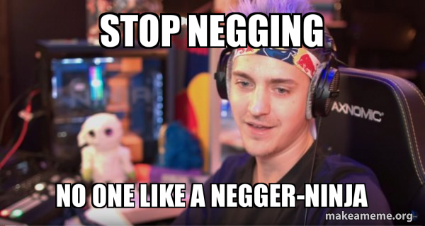 Stop Negging No One Like A Negger-Ninja - Ninja Tyler Blevins Meme ...