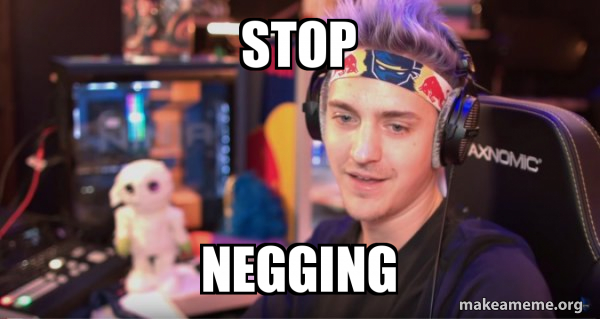 Stop Negging - Ninja Tyler Blevins Meme Generator