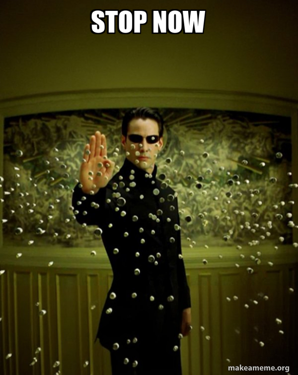 stop now - Neo Stopping Bullets Meme Generator