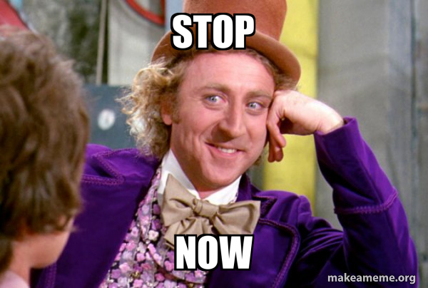 STOP NOW - Condescending Wonka Meme Generator