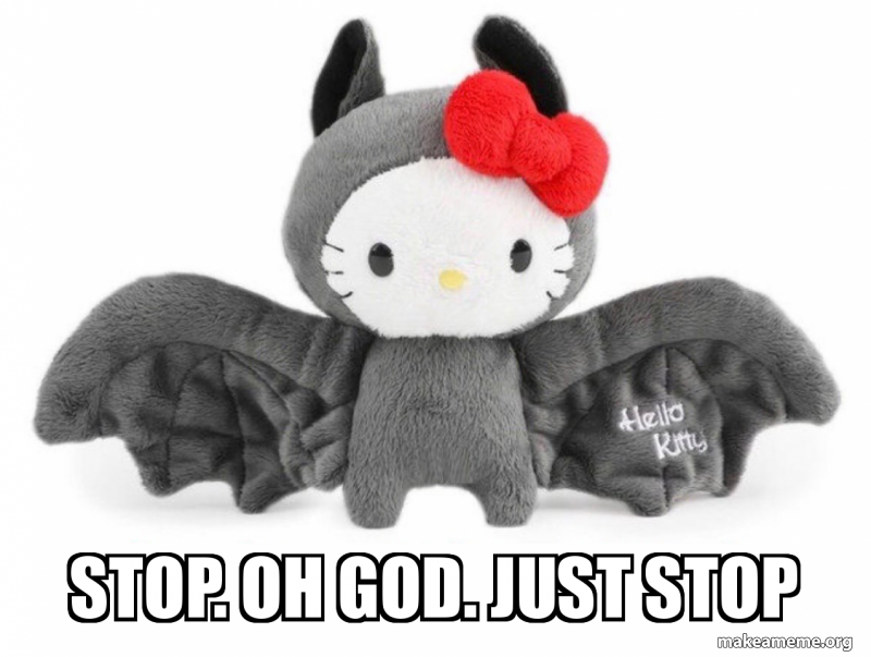 STOP. OH GOD. JUST STOP Meme Generator