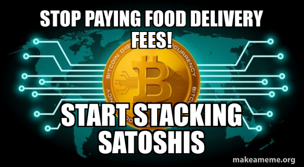 Stop paying food delivery fees! Start stacking Satoshis - Bitcoin Meme ...