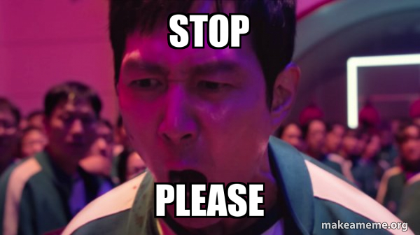 stop please - I've Played These Games Before Meme Generator