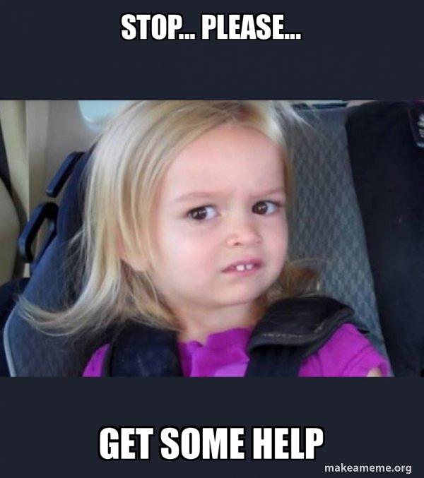 Stop... Please... Get some help - Side-Eyes Chloe Meme Generator