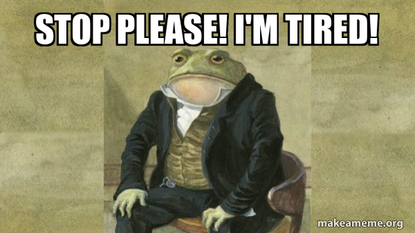 Stop Please! I'm tired! - Colonel Toad Meme Generator