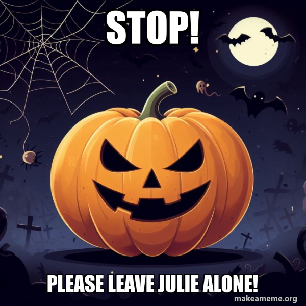 STOP! Please Leave Julie Alone! - Halloween Pumpkin Meme Generator