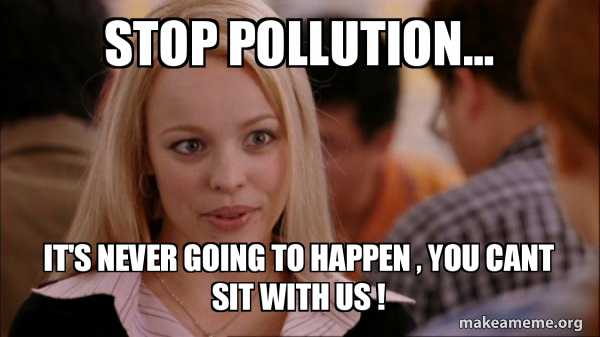 stop pollution... It's never going to happen , you cant sit with us ...