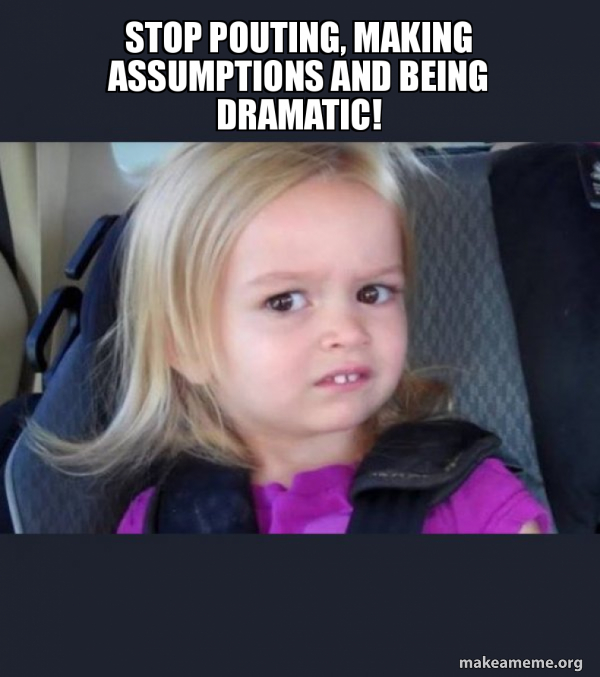 STOP pouting, making assumptions and being dramatic! - Side-Eyes Chloe ...