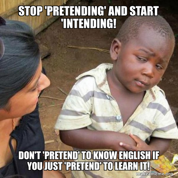 Stop 'Pretending' and Start 'Intending! Don't 'pretend' to know English ...